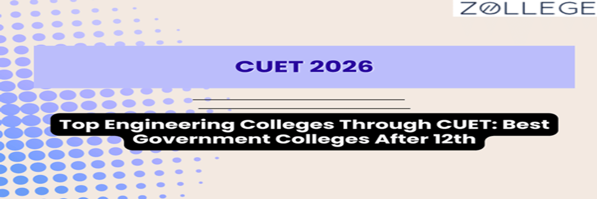 Top Engineering Colleges Through CUET: Best Government Colleges After 12th