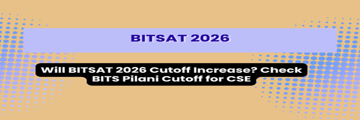 Will BITSAT 2026 Cutoff Increase? Check BITS Pilani Cutoff for CSE