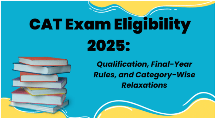 CAT 2025 Eligibility Criteria: Qualification, Age Limit, Qualifying ...